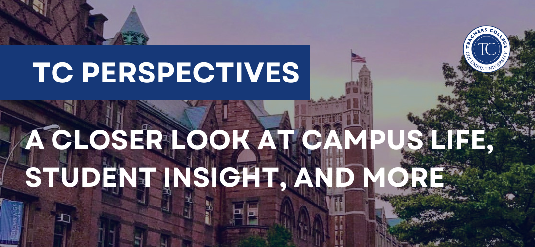 A closer look at campus life, student insight, and more – TC Perspectives